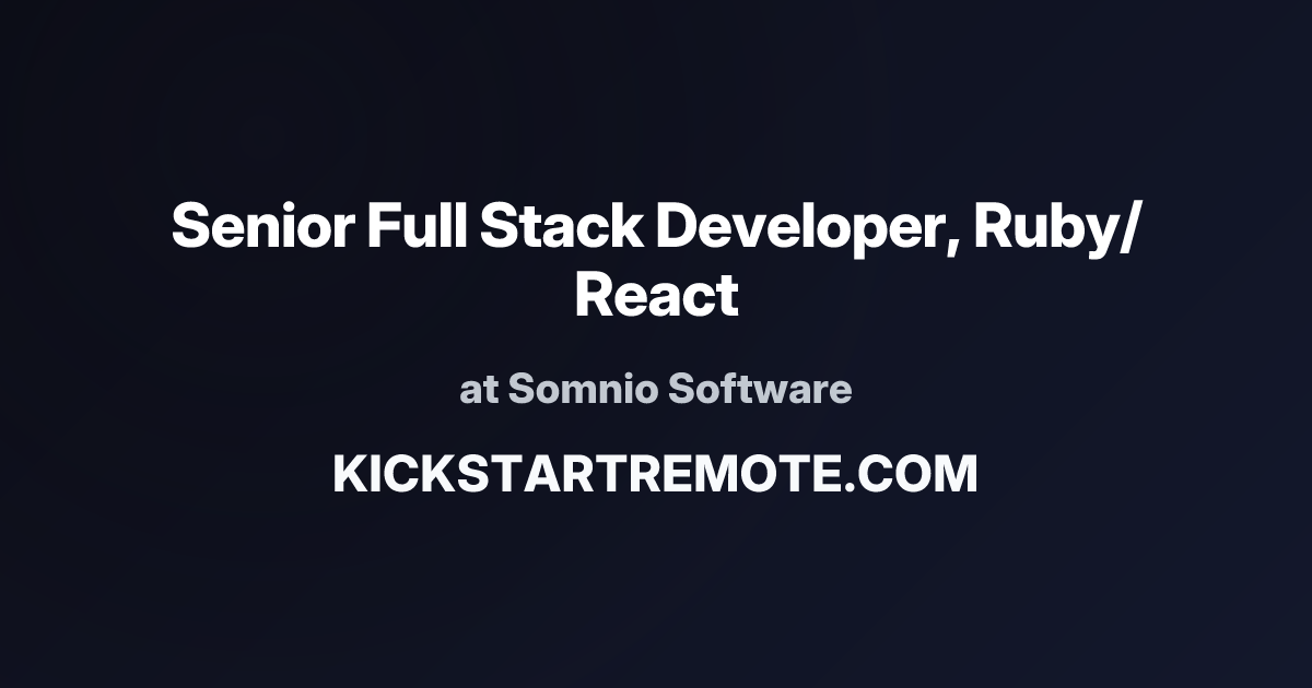Senior Full Stack Developer, Ruby/React at Somnio Software | Remote Job | Kickstart Remote ...
