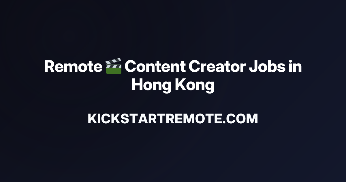 Remote 🎬 Content Creator Jobs in Hong Kong | Work From Home Positions | Apply Now | Kickstart Remote