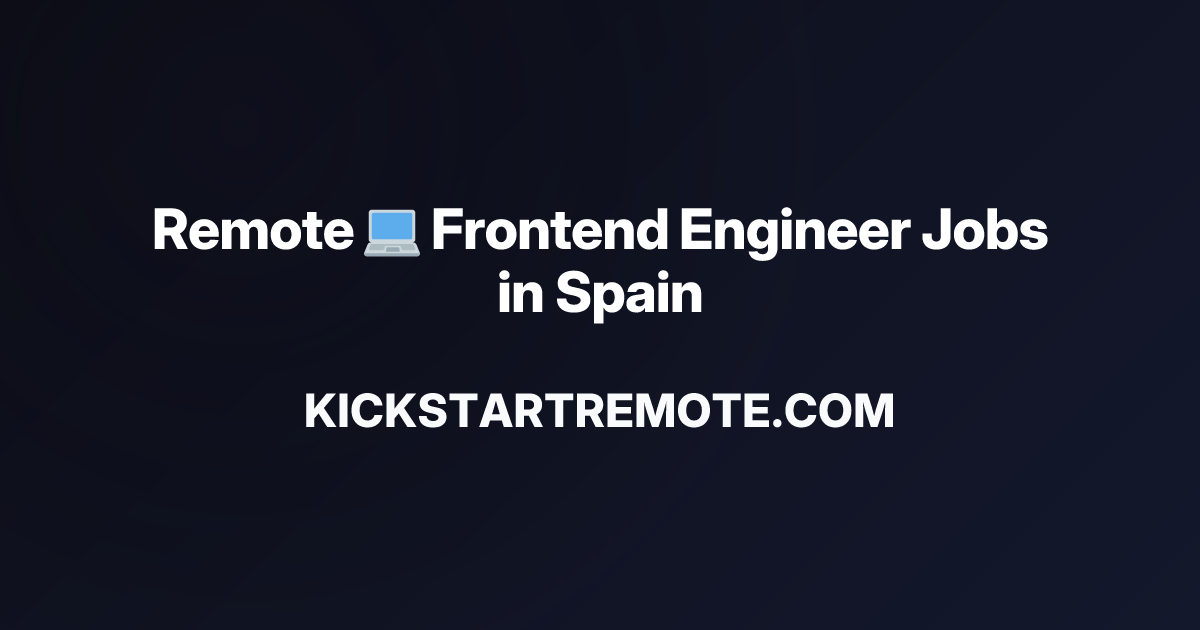 Remote 💻 Frontend Engineer Jobs in Spain | Work From Home Positions ...