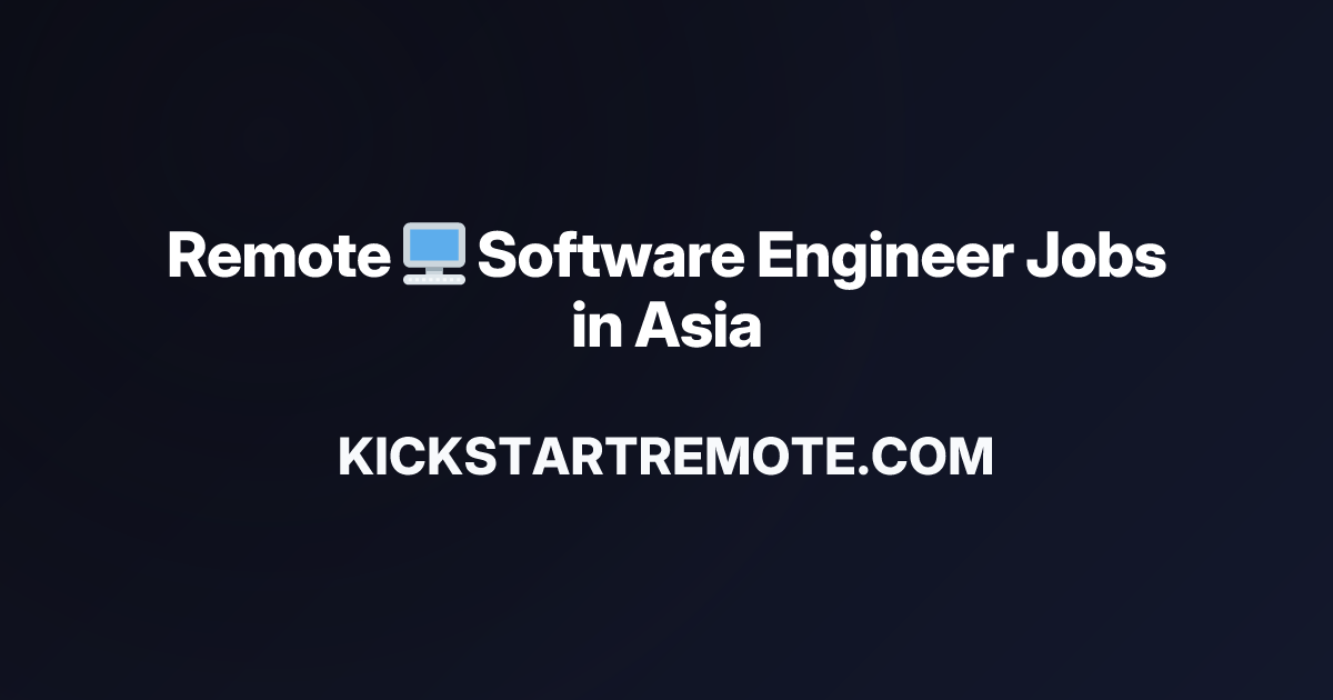 Remote 🖥 Software Engineer Jobs in Asia | Work From Home Positions | Apply Now | Kickstart Remote