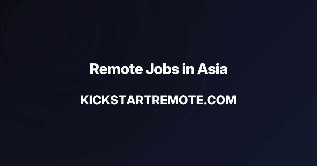 68 Remote Jobs in Asia | Work From Home Positions | Apply Now | Kickstart Remote